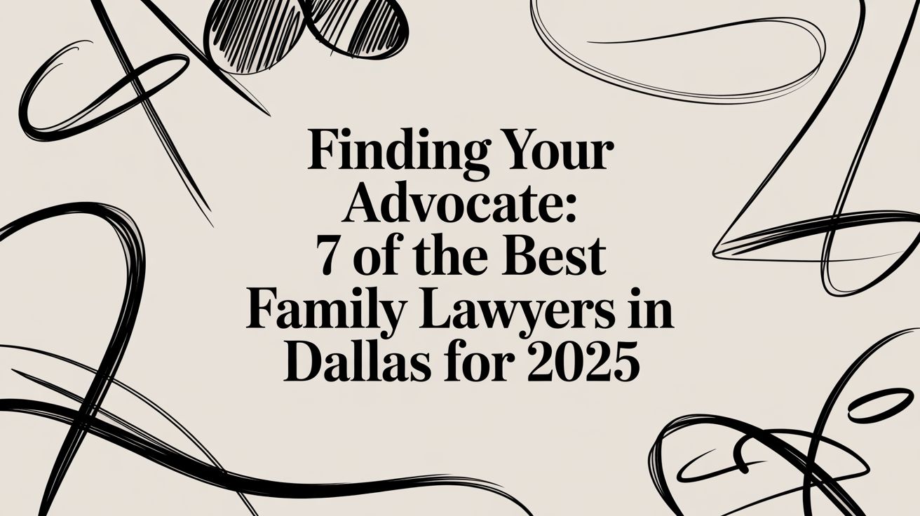 Finding Your Advocate: 7 of the Best Family Lawyers in Dallas for 2025